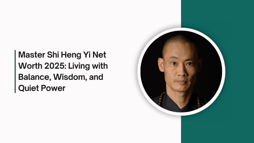 Master Shi Heng Yi Net Worth 2025: Living with Balance, Wisdom, and ...